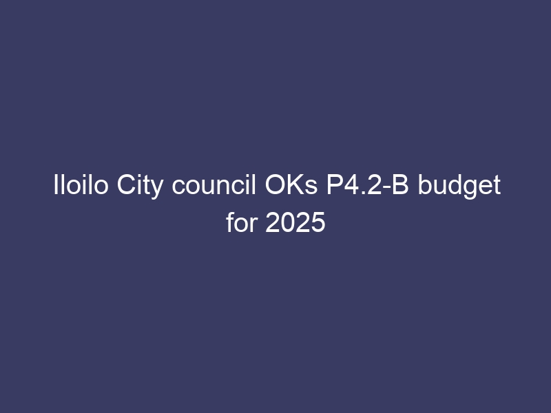 Iloilo City council OKs P4.2-B budget for 2025