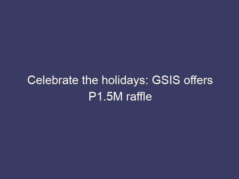 Celebrate the holidays: GSIS offers P1.5M raffle for app users