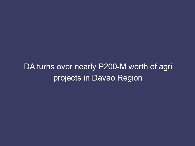 Davao farmers receive P200M aid for agri development – The Daily Chronicle