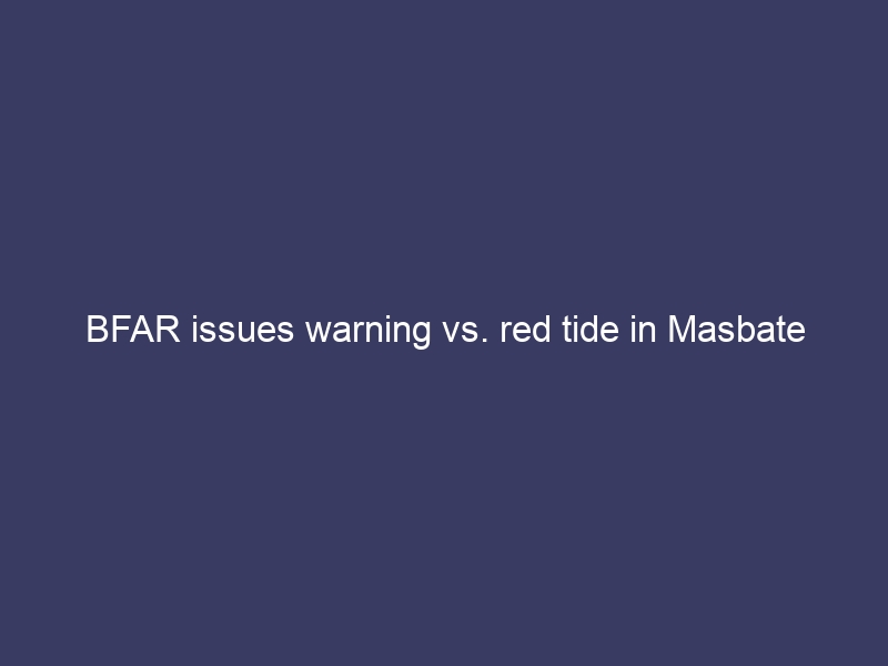 BFAR issues warning vs. red tide in Masbate