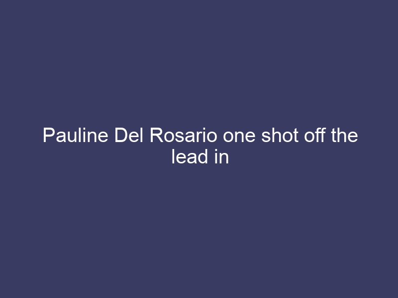 Pauline Del Rosario one shot off the lead in Philippine Ladies Masters