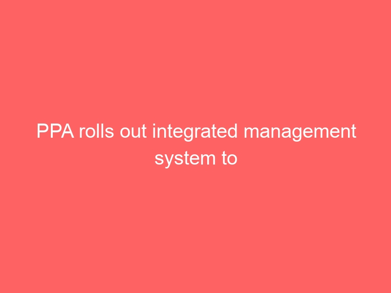PPA rolls out integrated management system to enhance port operations