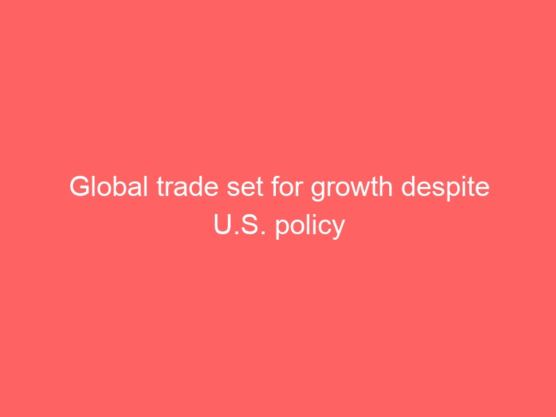 Global trade set for growth despite U.S. policy shifts, reveals DHL ...